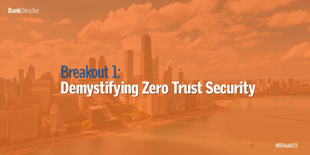 Breakout 1: Demystifying Zero Trust Security | Bank Director Breakout 1: Demystifying Zero Trust Security | Bank Director